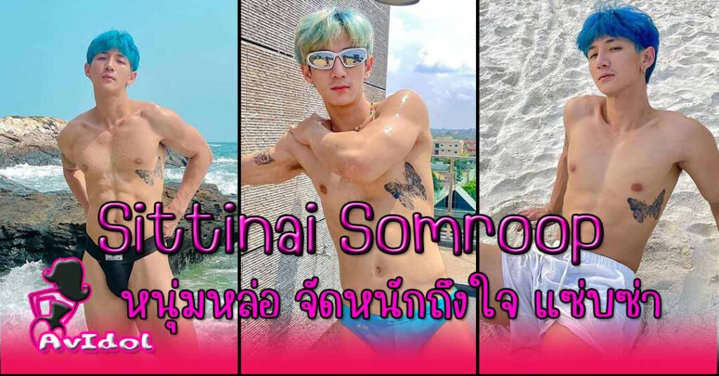 Sittinai Somroop หนุ่มหล่อมีสไตล์ จัดหนักถึงใจ แซ่บซ่า