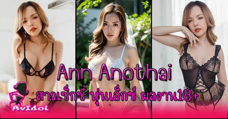 Ann Anothai สาวเซ็กซี่ หุ่นเอ็กซ์ ผลงาน18+ แซ่บร้อนแรง